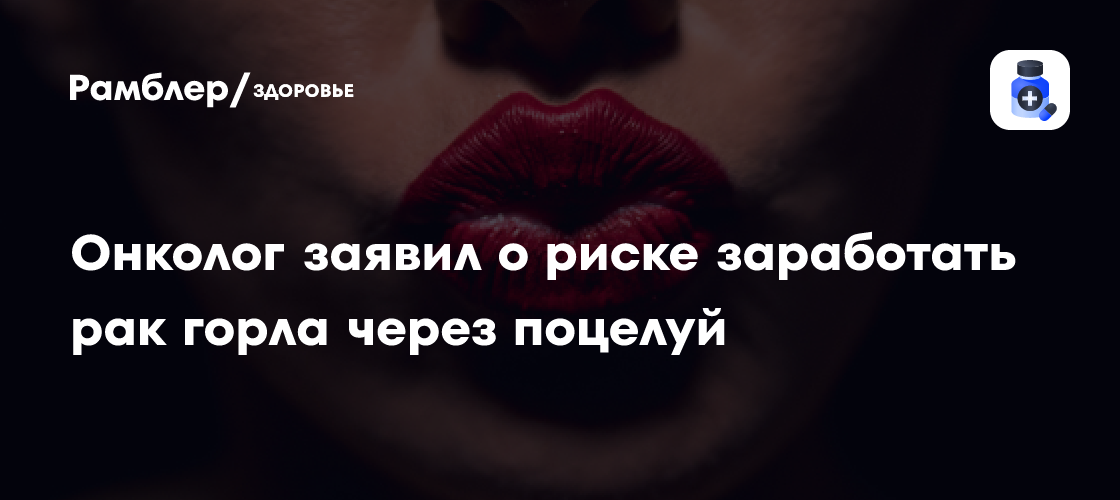 Онколог Иванов заявил о риске заработать рак горла через поцелуй