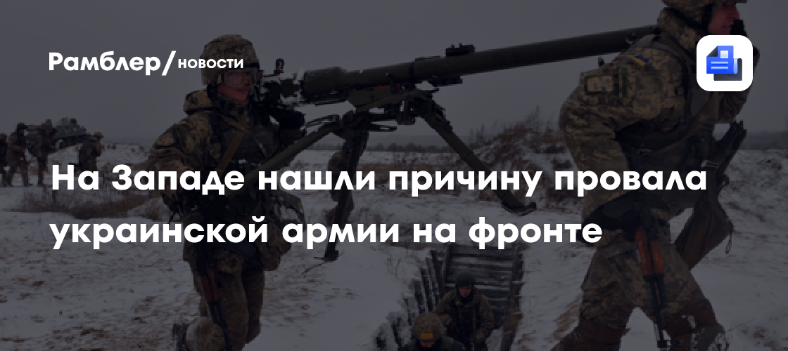 На Западе нашли причину провала украинской армии на фронте Рамблер