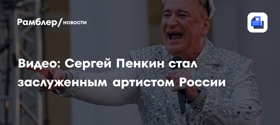 Видео: Сергей Пенкин стал заслуженным артистом России - Рамблер/новости