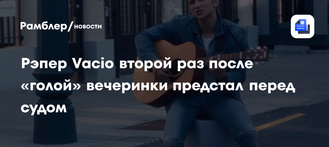 Рэпер Vacio второй раз после «голой» вечеринки предстал перед судом ...