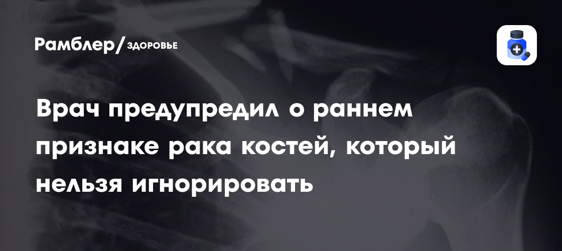 Врач скорой помощи предупредил о раннем признаке рака костей который