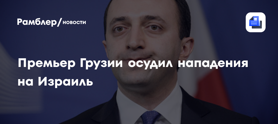 Премьер Грузии осудил нападения на Израиль Рамблерновости