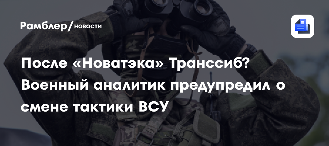 После Новатэка Транссиб Военный аналитик предупредил о смене тактики