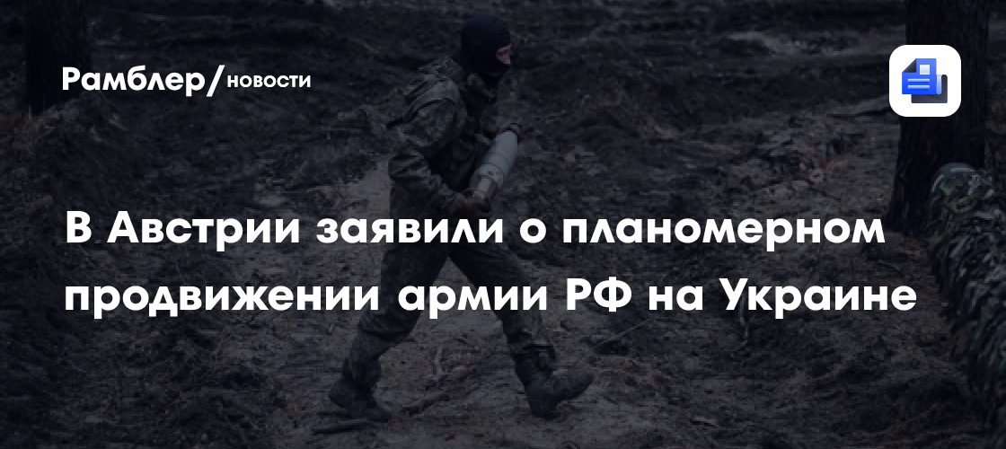 В Австрии заявили о планомерном продвижении российской армии на Украине