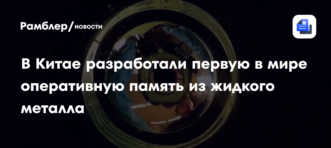 В Китае разработали первую в мире оперативную память из жидкого металла Рамблер новости