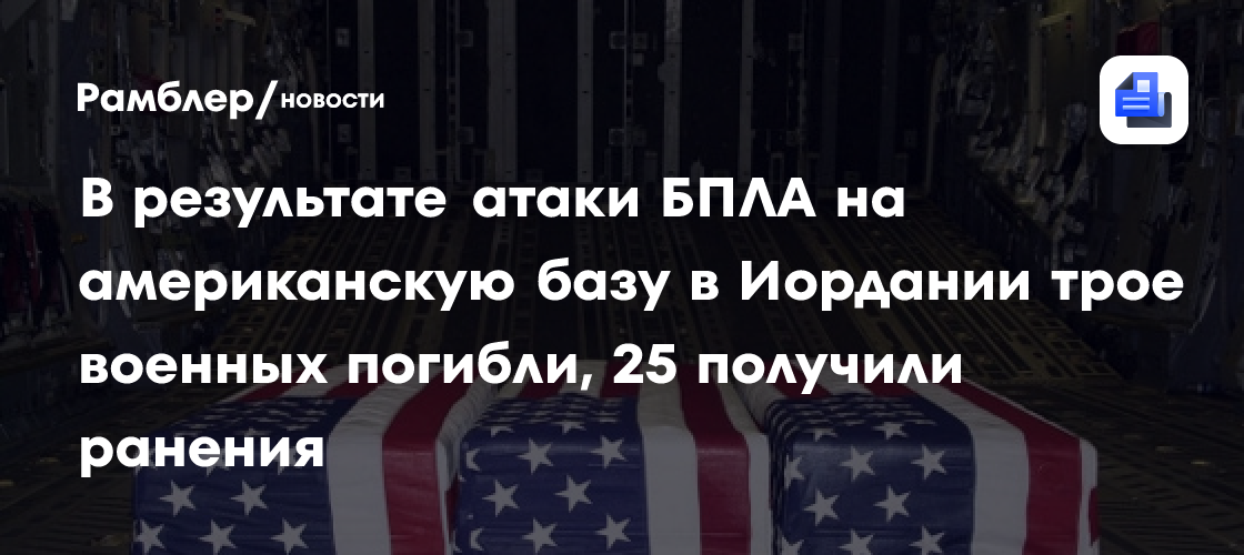 В результате атаки БПЛА на американскую базу в Иордании трое военных