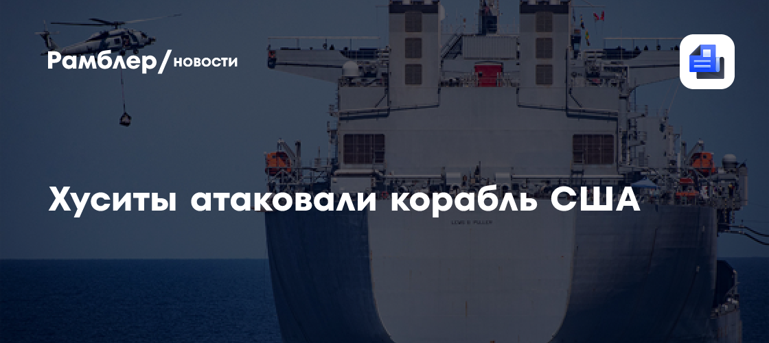 Хуситы заявили о ракетном ударе по кораблю ВМС США USS Lewis B. Puller ...