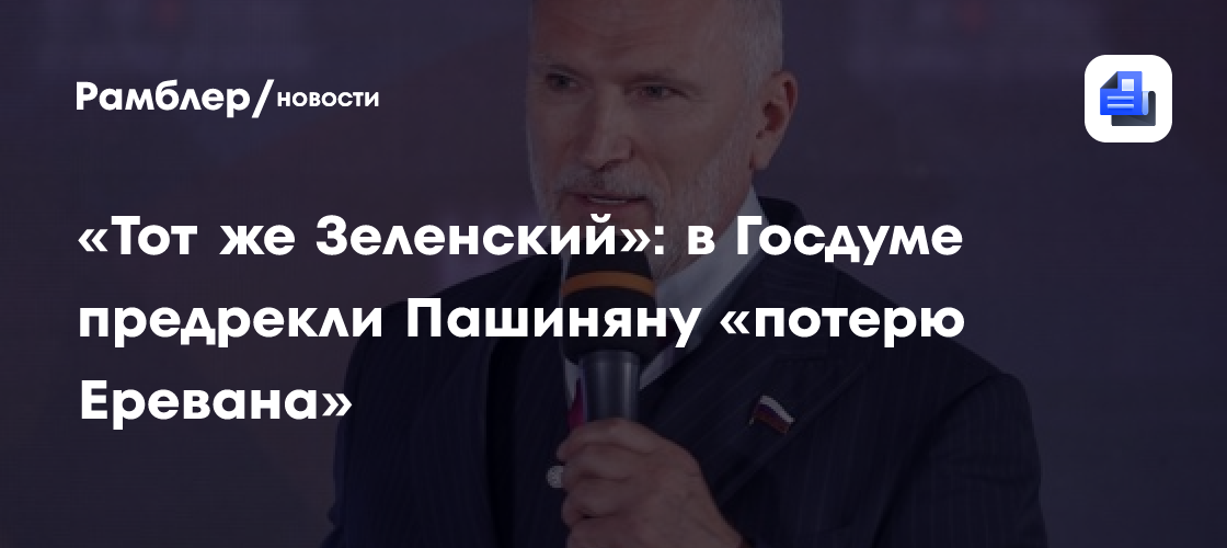 Тот же Зеленский в Госдуме предрекли Пашиняну потерю Еревана