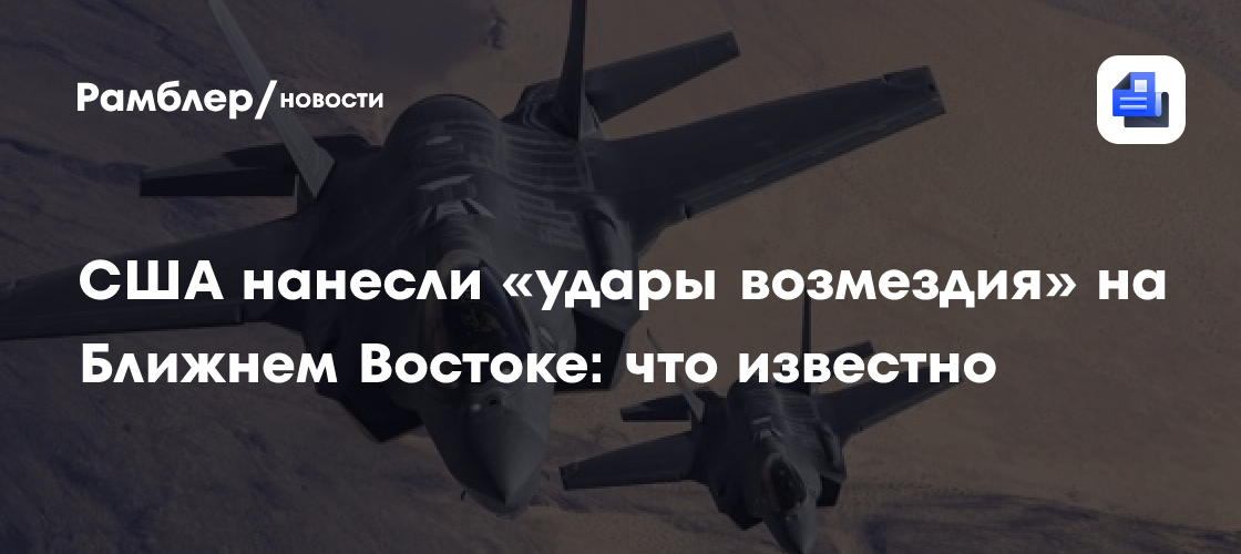 США нанесли удары возмездия на Ближнем Востоке что известно