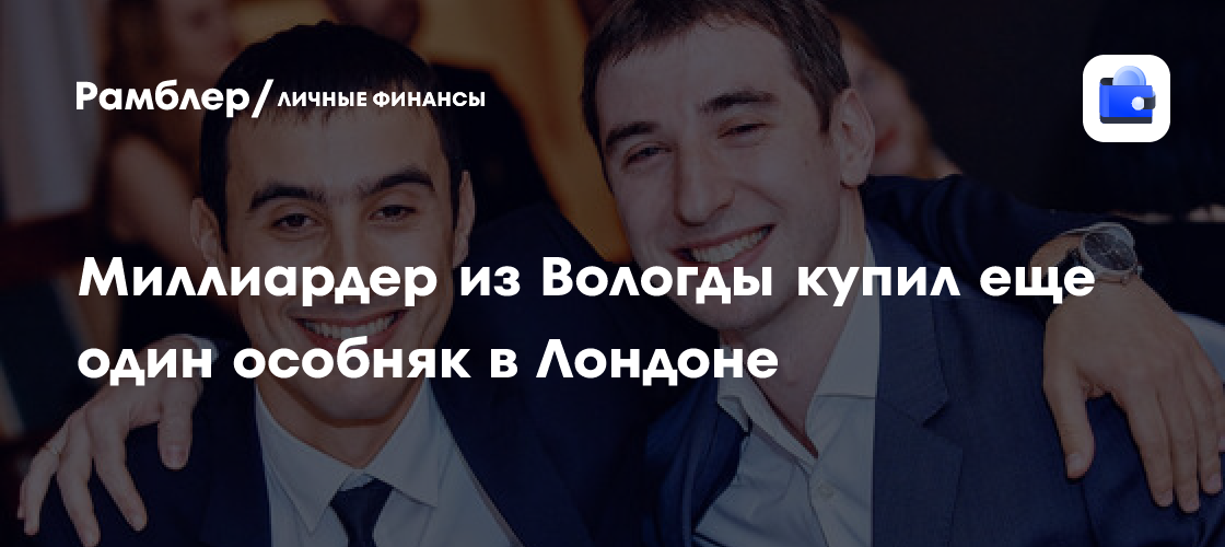 Миллиардер из Вологды купил еще один особняк в Лондоне Рамблерличные