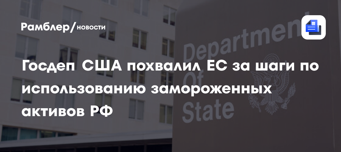 Госдеп США похвалил ЕС за шаги по использованию замороженных активов