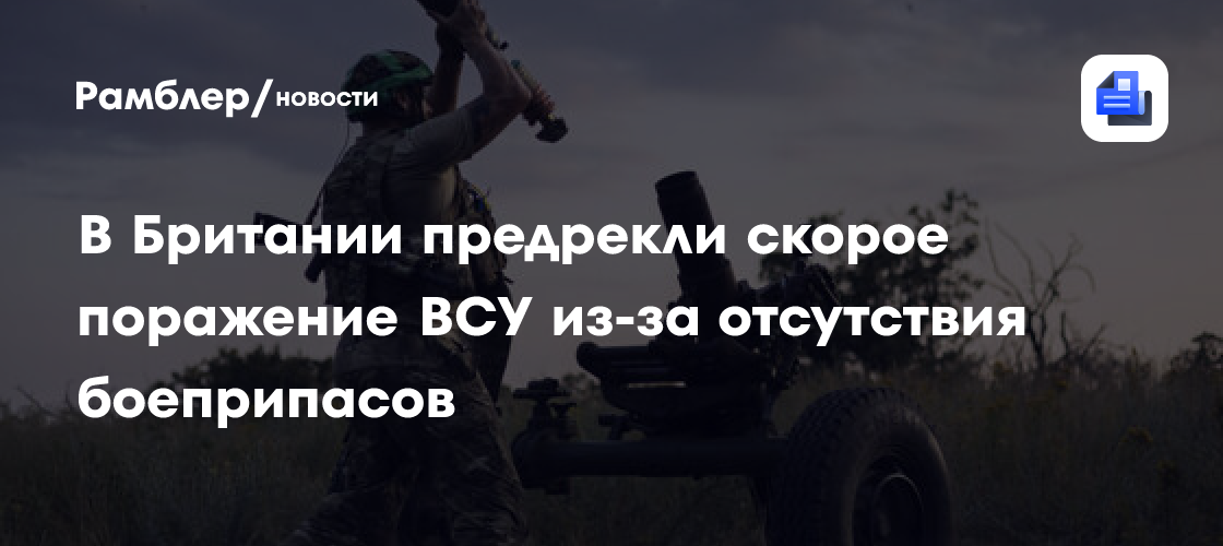 В Британии предрекли скорое поражение ВСУ из за отсутствия боеприпасов
