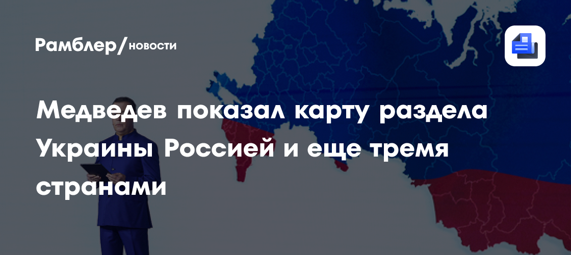 Медведев показал карту раздела Украины Россией и еще тремя странами ...