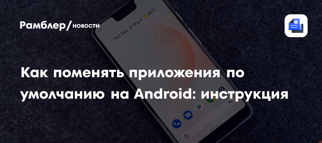 Как поменять приложения по умолчанию на Android: инструкция - Рамблер ...