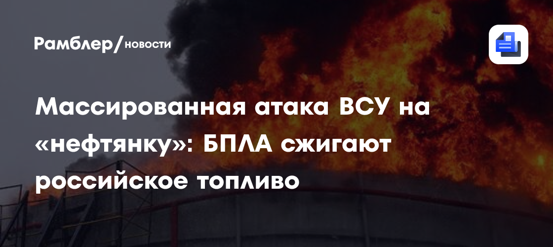 Массированная атака ВСУ на нефтянку БПЛА сжигают российское топливо