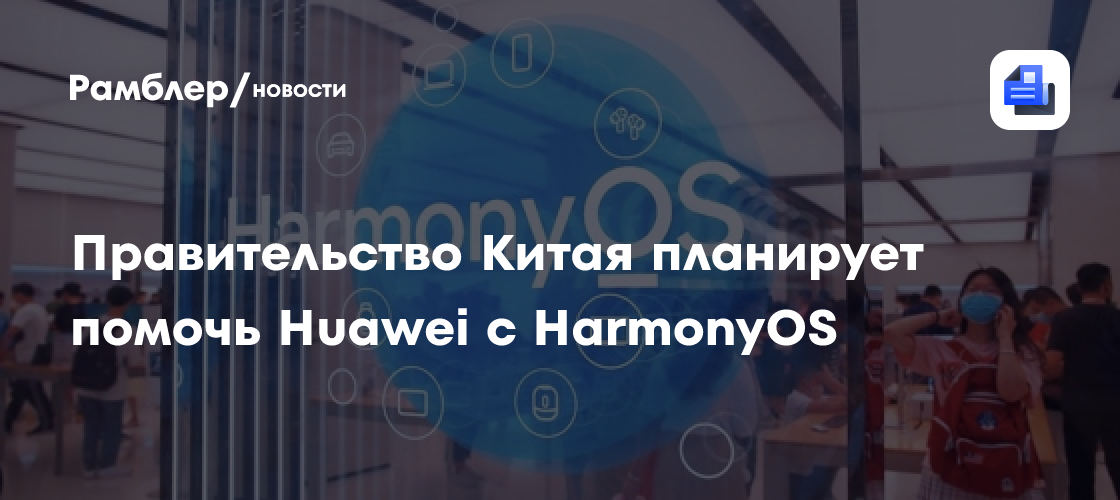 Правительство Китая планирует помочь HUAWEI с HarmonyOS - Рамблер/новости