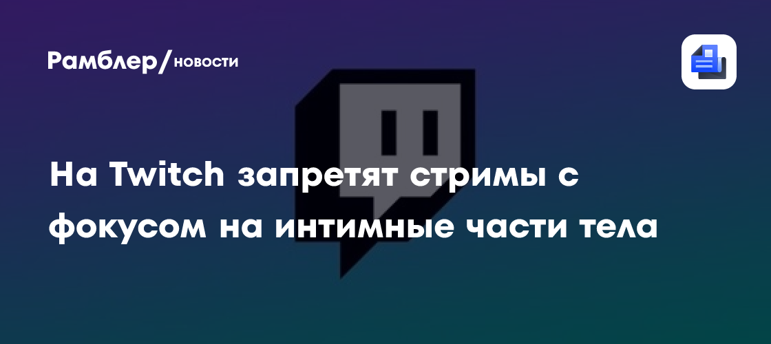 На Twitch запретят стримы с фокусом на интимные части тела - Рамблер/новости