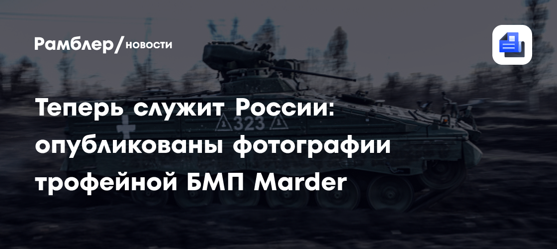 Теперь служит России опубликованы фотографии трофейной БМП Marder