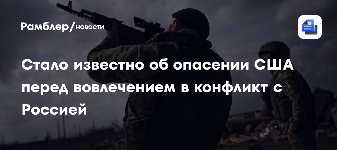 Стало известно об опасении США перед вовлечением в конфликт с Россией