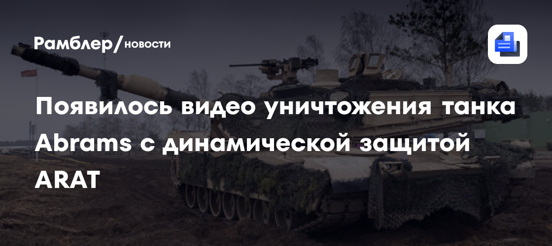 В сеть просочилось видео ликвидации FPV-дронами танка Abrams с защитой ARAT - Рамблер/новости