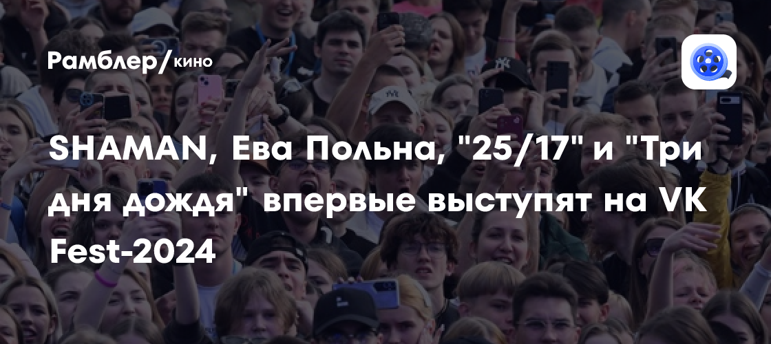 SHAMAN, Ева Польна, "25/17" и "Три дня дождя" впервые выступят на VK Fest-2024 - Рамблер/кино