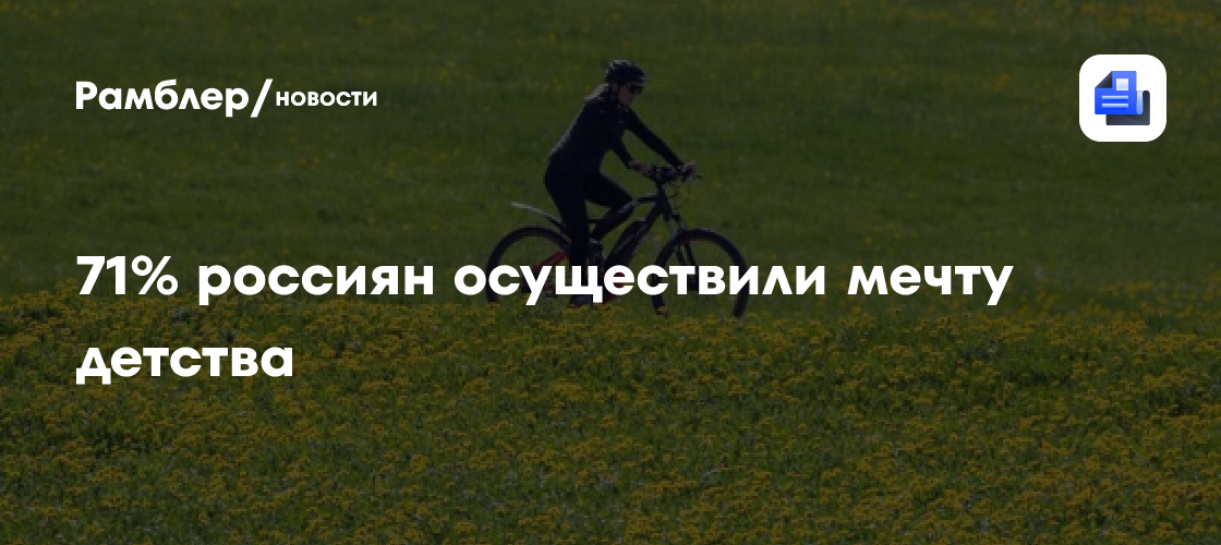 Исследование Rambler&Co: 71% россиян осуществили мечту детства ...
