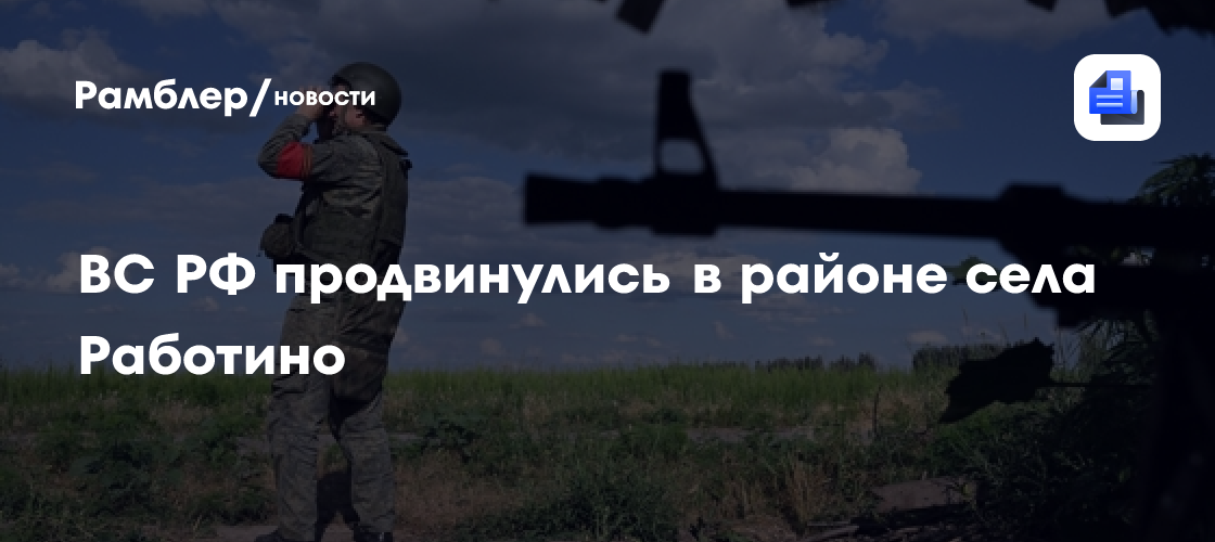 Рогов силы РФ продвинулись до 1 км в районе Работина заняв опорный