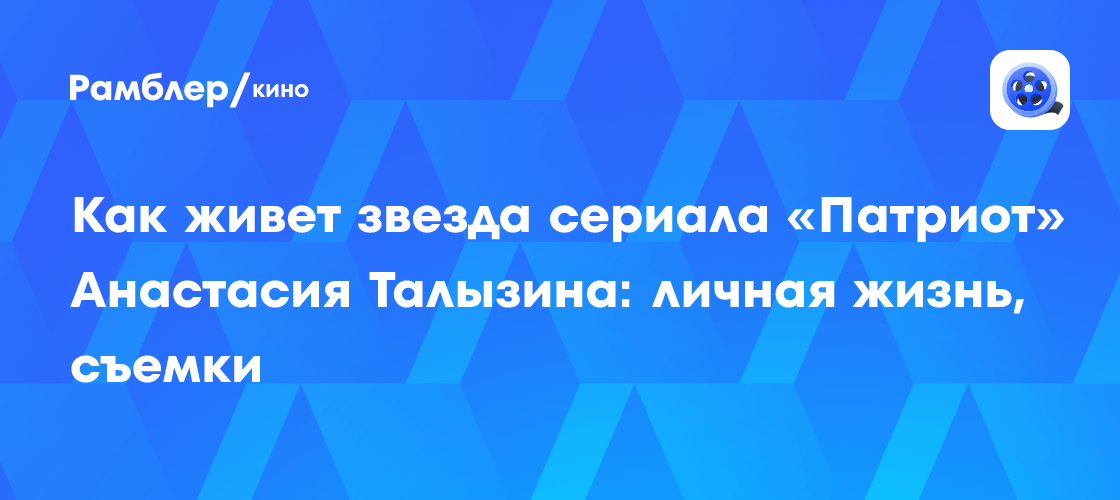 Как живет звезда сериала «Патриот» Анастасия Талызина: личная жизнь ...