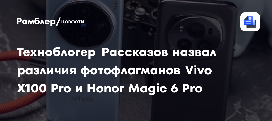 Техноблогер Рассказов назвал различия фотофлагманов Vivo X100 Pro и ...