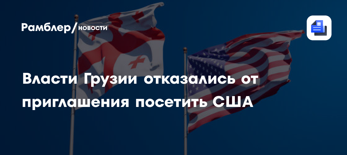 Власти Грузии отказались от приглашения посетить США Рамблерновости
