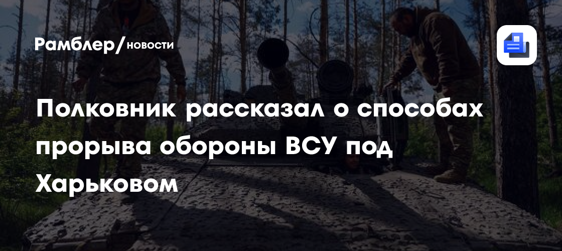 Полковник рассказал о способах прорыва обороны ВСУ под Харьковом