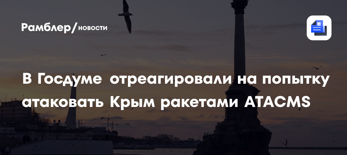 В Госдуме отреагировали на попытку атаковать Крым ракетами Atacms