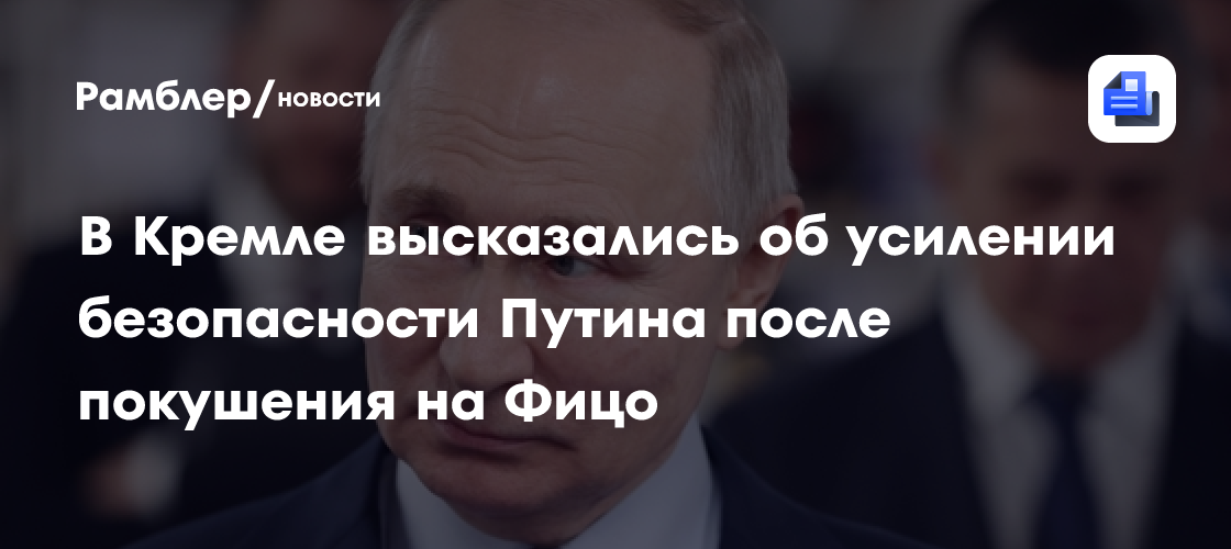 В Кремле высказались об усилении безопасности Путина после покушения на