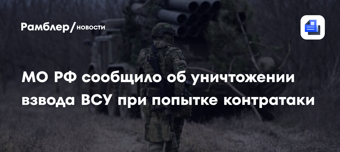 МО РФ сообщило об уничтожении взвода ВСУ при попытке контратаки