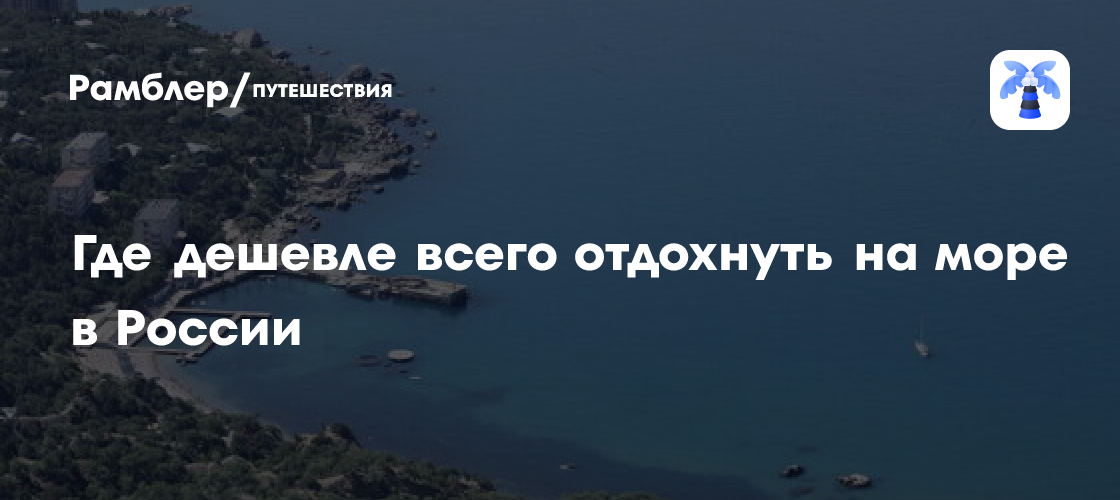 Где дешевле всего отдохнуть на море в России - Рамблер/путешествия