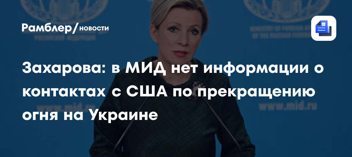 Захарова в МИД нет информации о контактах с США по прекращению огня на