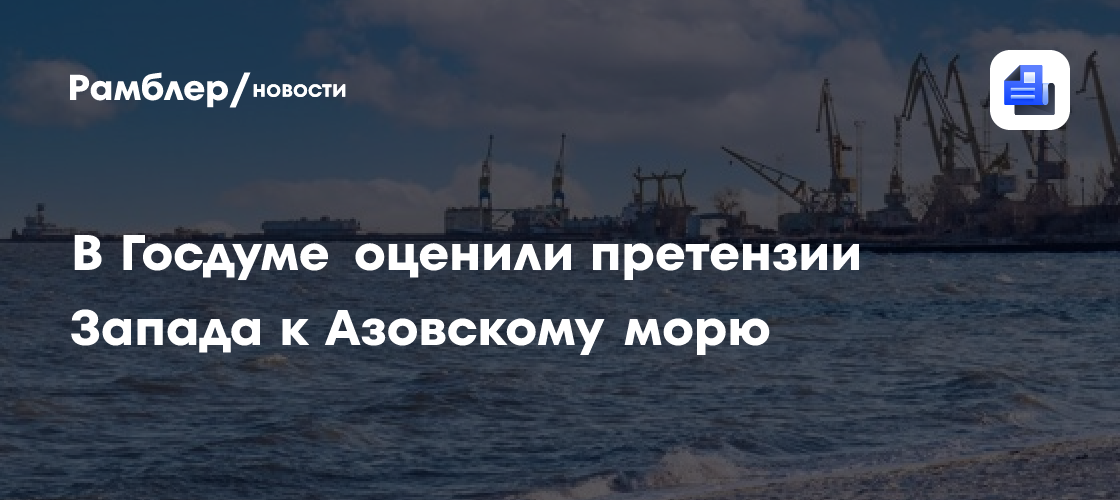Россия сама решит в Госдуме оценили претензии Запада к Азовскому
