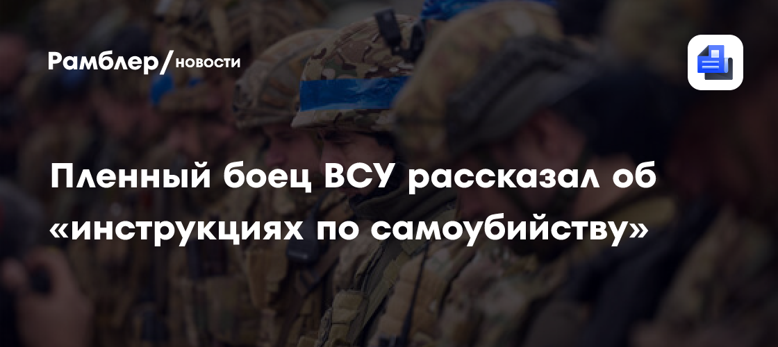 Пленный боец ВСУ рассказал об инструкциях по самоубийству Рамблер