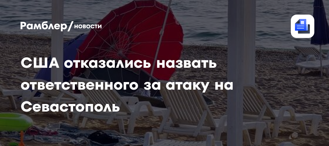 США отказались назвать ответственного за атаку на Севастополь Рамблер