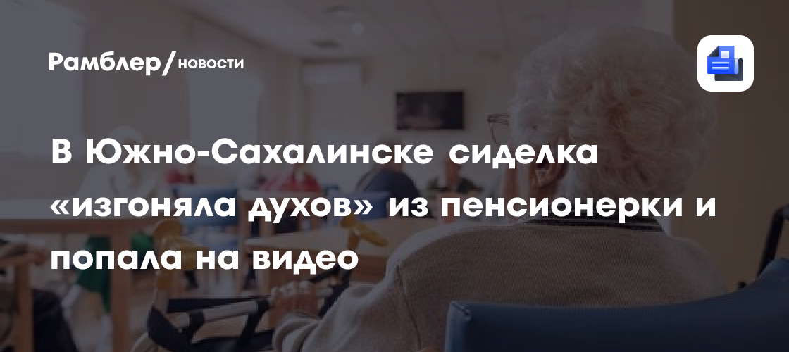 В российском городе сиделка «изгоняла духов из пенсионерки и попала на