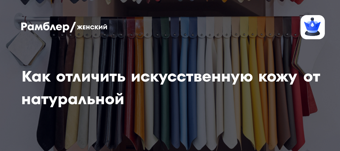 Как отличить искусственную кожу от натуральной - Рамблер/женский