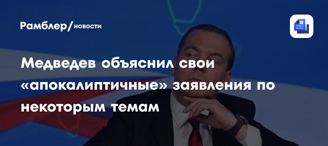 Медведев объяснил свои резкие заявления по некоторым темам Рамблер