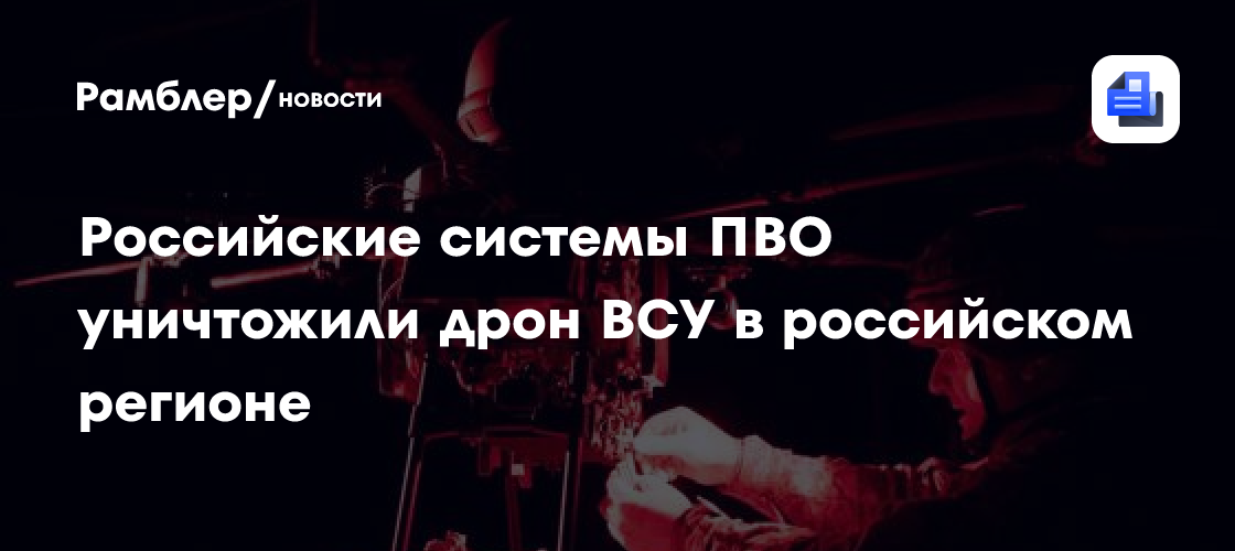 Российские системы ПВО уничтожили дрон ВСУ в российском регионе