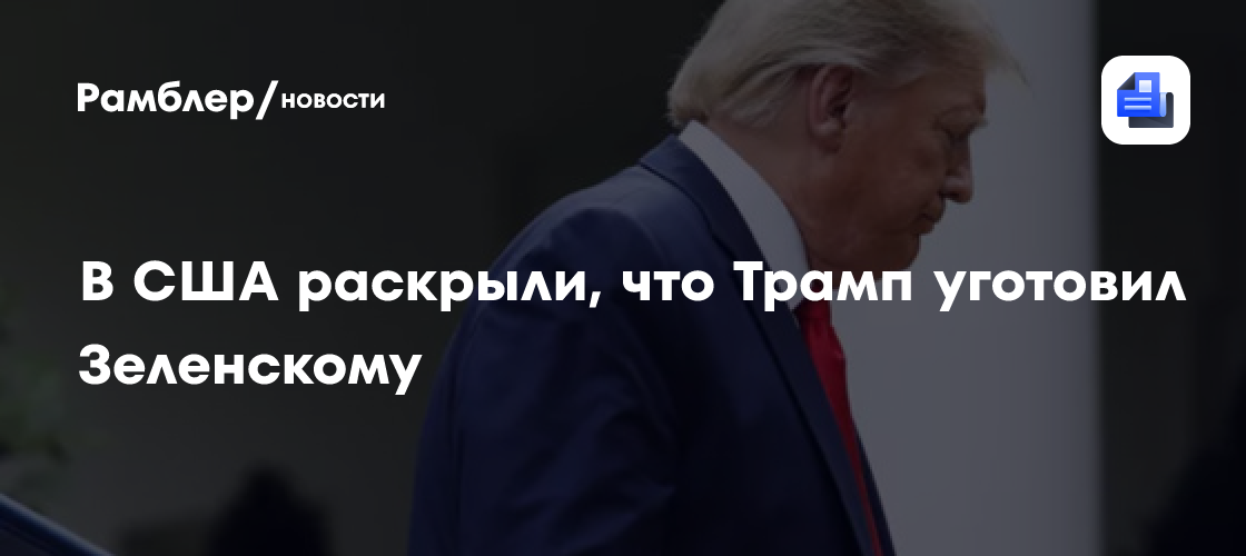 В США раскрыли что Трамп уготовил Зеленскому Рамблерновости