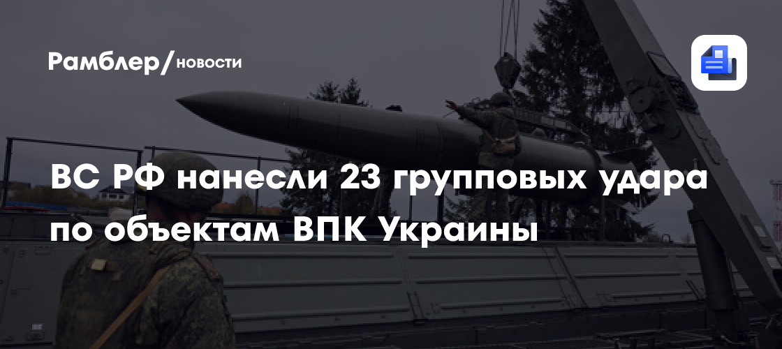 МО ВС РФ нанесли 23 групповых удара по объектам ВПК Украины за неделю