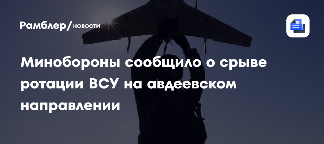 Минобороны сообщило о срыве ротации ВСУ на авдеевском направлении