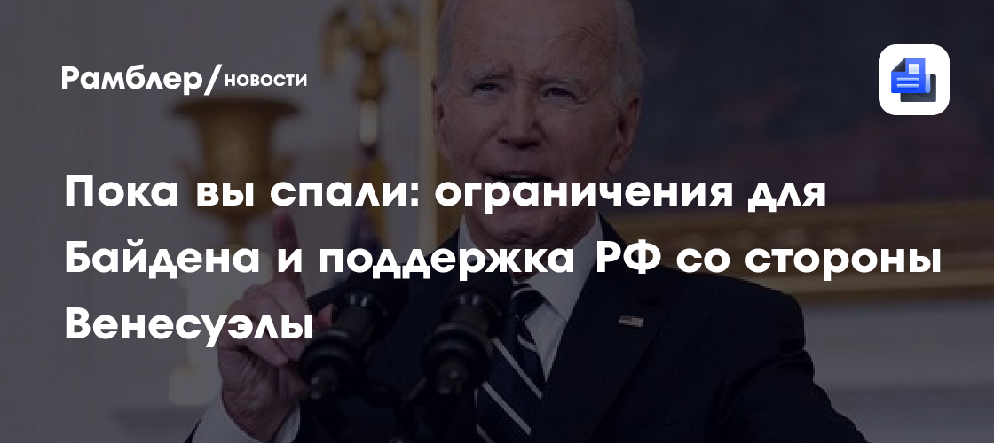 Пока вы спали ограничения для Байдена и поддержка РФ со стороны
