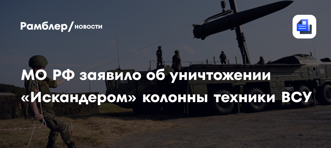 МО РФ заявило об уничтожении военной техники ВСУ Искандером в