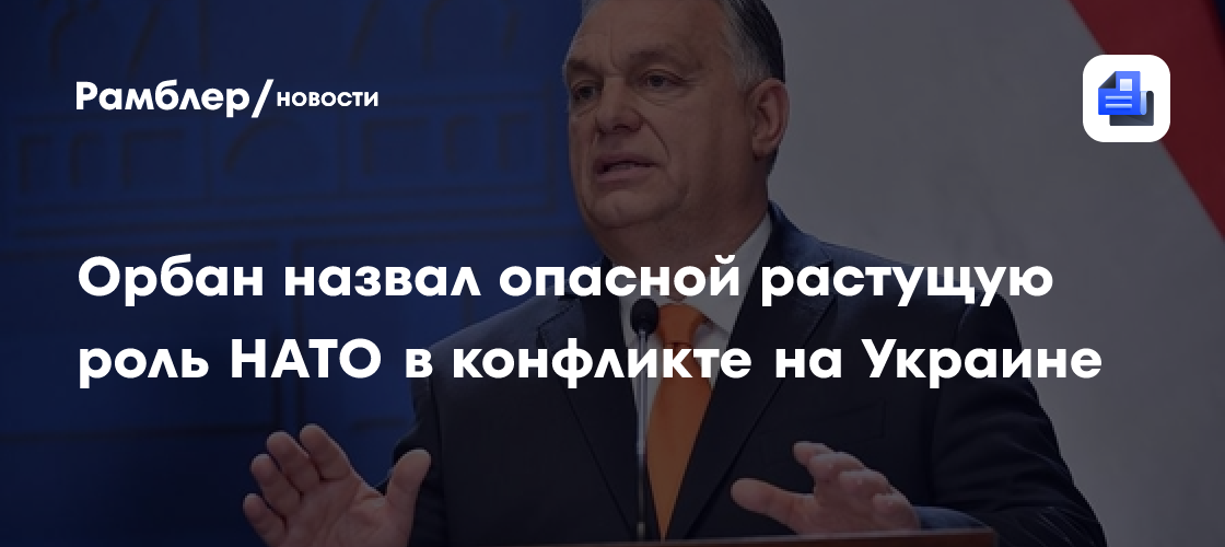 Орбан назвал опасной растущую роль НАТО в конфликте на Украине
