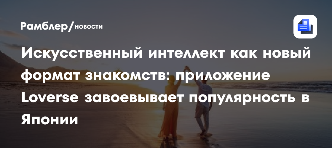 Искусственный интеллект как новый формат знакомств: приложение Loverse ...